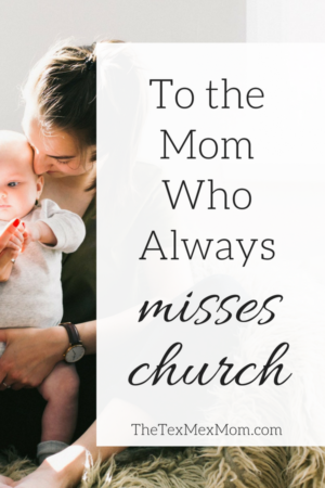 To the Mom Who Always Misses Church - The Tex-Mex Mom