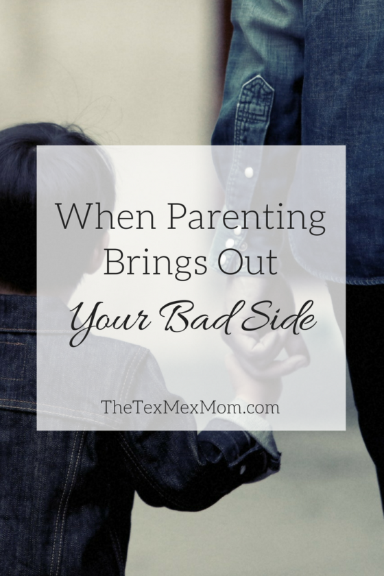 When Parenting Brings Out Your Bad Side - The Tex-Mex Mom
