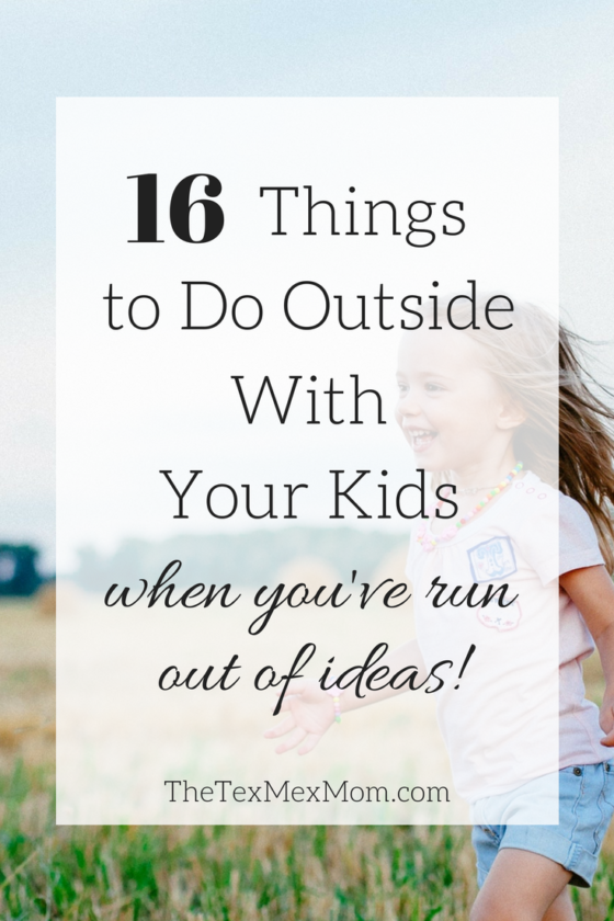 16 Things to Do Outside With Your Kids (when you've run out of ideas ...