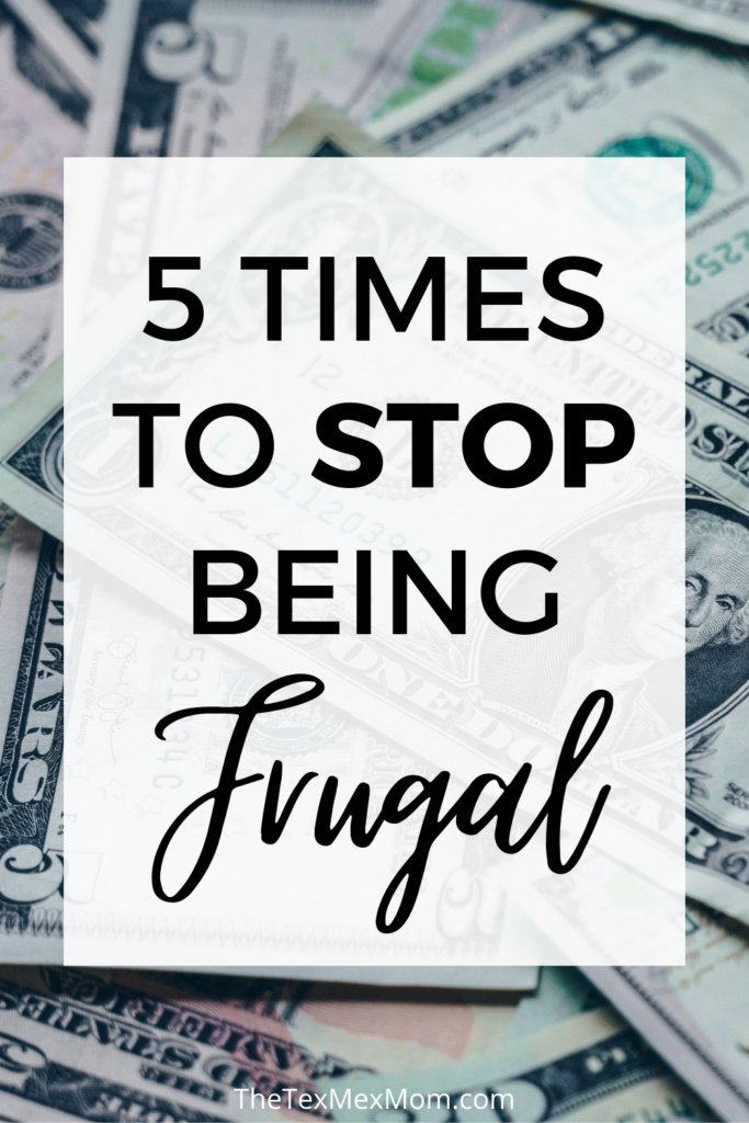 5 Times When You Should Stop Being Frugal - The Tex-Mex Mom
